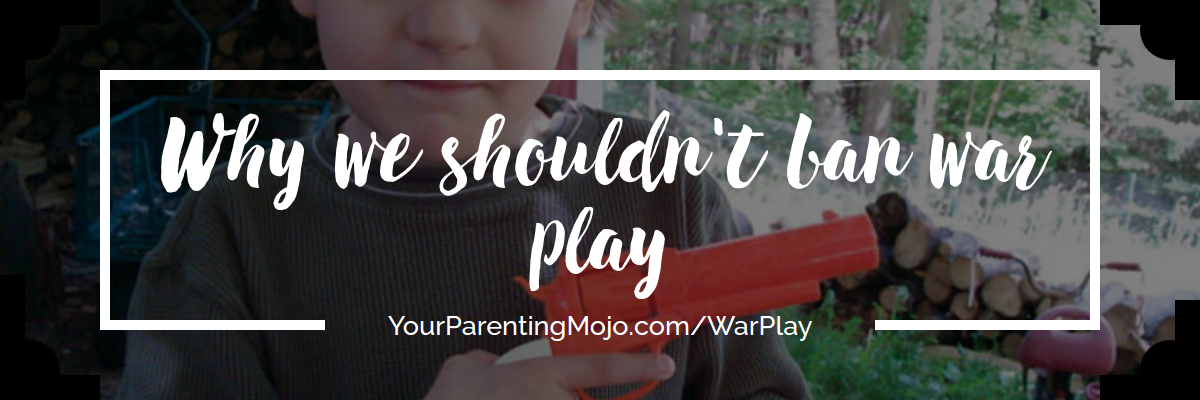 029: Why we shouldn’t ban war play | Your Parenting Mojo