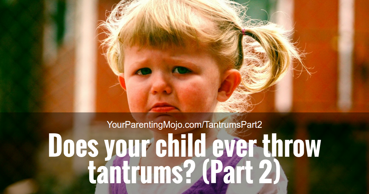 033: Does your child ever throw tantrums? (Part 2) | Your Parenting Mojo