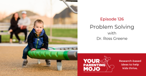 126: Problem Solving with Dr. Ross Greene | Your Parenting Mojo