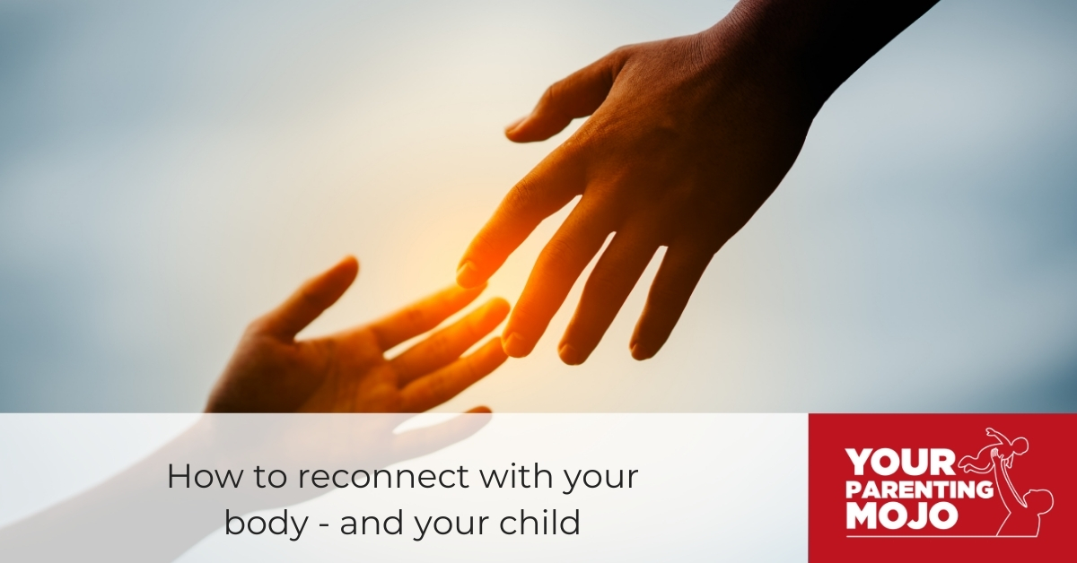 How to reconnect with your body - and your child | Your Parenting Mojo